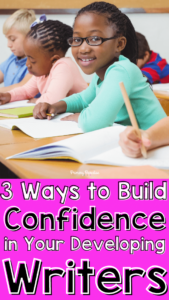 3 Ways to Build Confidence in Your Developing Writers